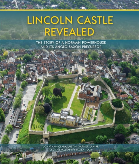 Lincoln Castle Revealed: The Story of a Norman Powerhouse and its Anglo ...